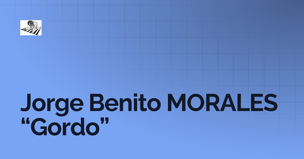 Jorge Benito MORALES “Gordo” | SEMBRANDO MEMORIA